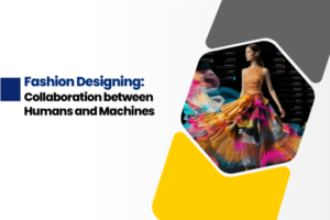 Fashion Designing: Collaboration between Humans and Machines