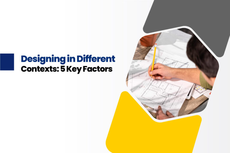 5 Key Factors to Consider for Designing in Different Contexts